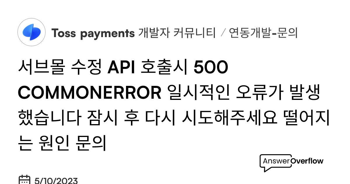 서브몰 수정 API 호출시 [500 COMMON_ERROR 일시적인 오류가 발생했습니다. 잠시 후 다시 시도해주세요.] 떨어지는 원인 문의 - Toss payments ...
