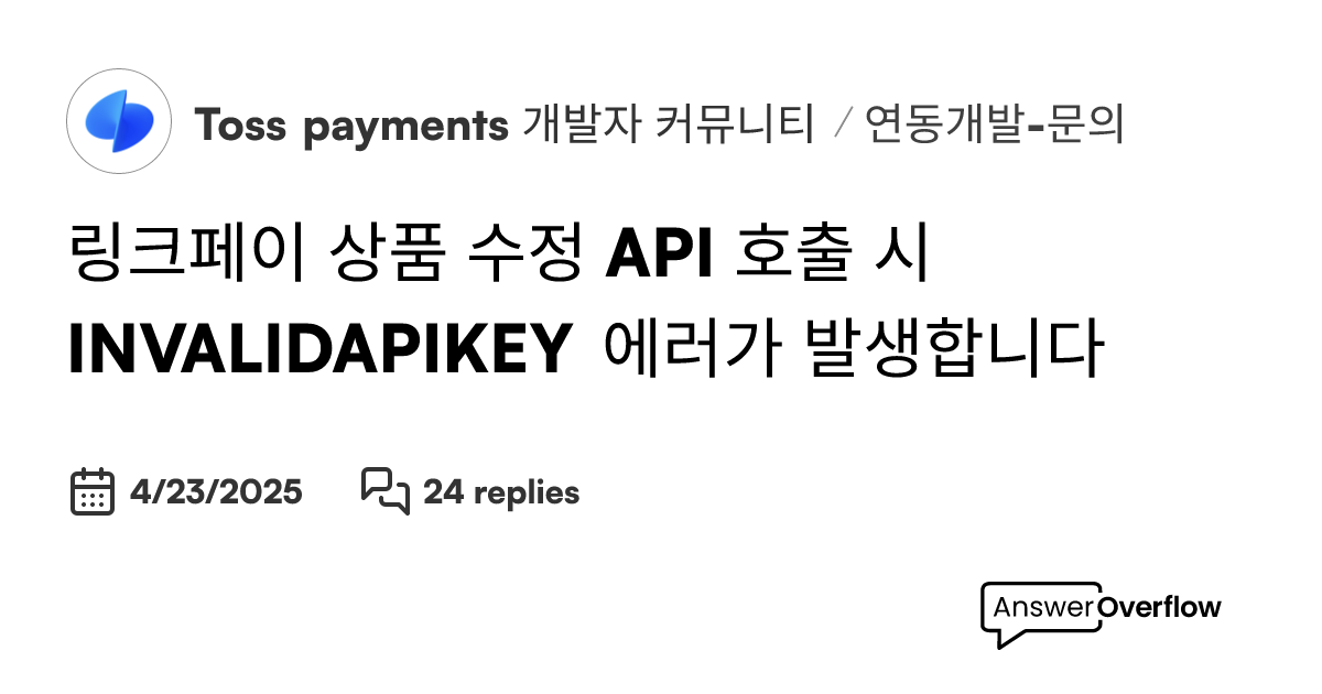링크페이 상품 수정 API 호출 시 INVALID_API_KEY 에러가 발생합니다. - Toss payments 개발자 커뮤니티