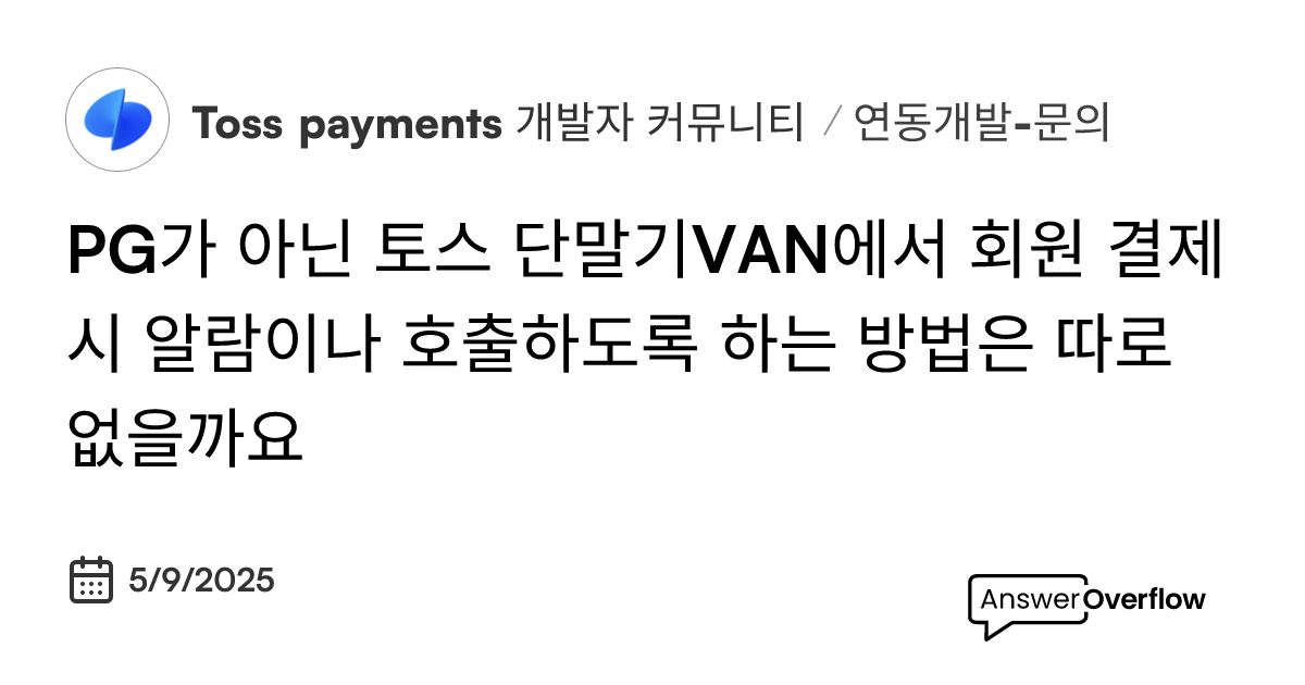 PG가 아닌 토스 단말기(VAN)에서 회원 결제시 알람이나 호출하도록 하는 방법은 따로 없을까요? - Toss payments 개발자 커뮤니티