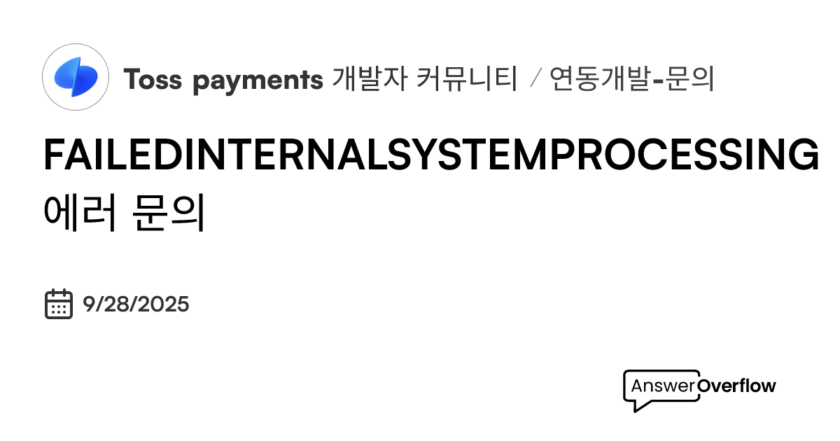 FAILED_INTERNAL_SYSTEM_PROCESSING 에러 문의 - Toss payments 개발자 커뮤니티